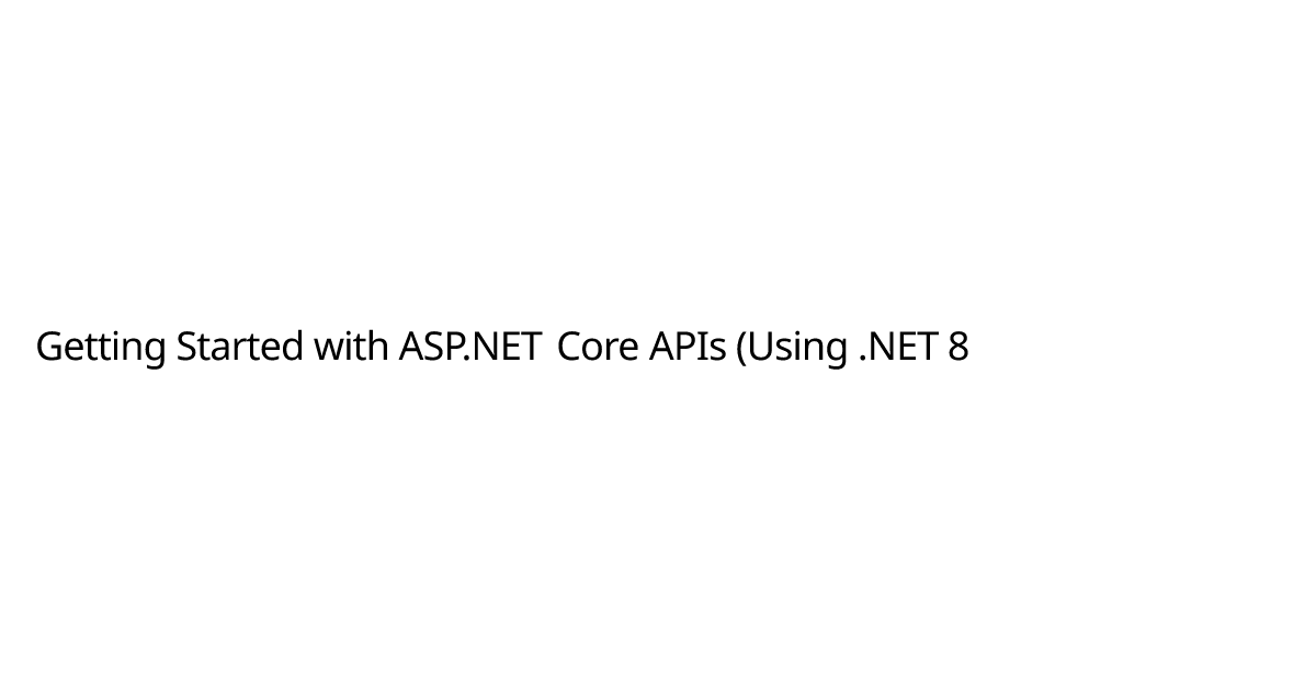 Getting Started with ASP.NET Core APIs (Using .NET 8) | Musigah Stallone Getting Started with ASP.NET Core APIs (Using .NET 8) | Musigah Stallone